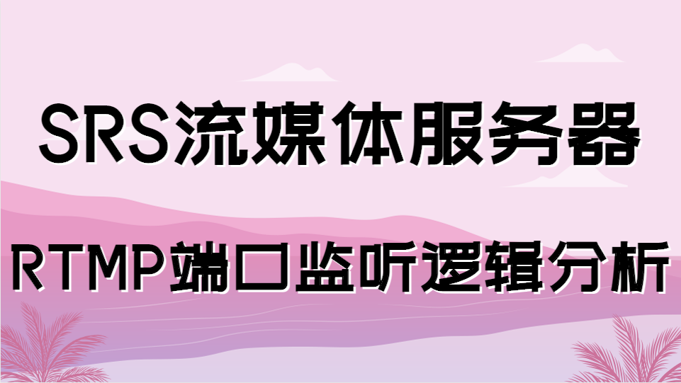 SRS流媒体服务器：RTMP端口监听逻辑分析-音视频开发中文网