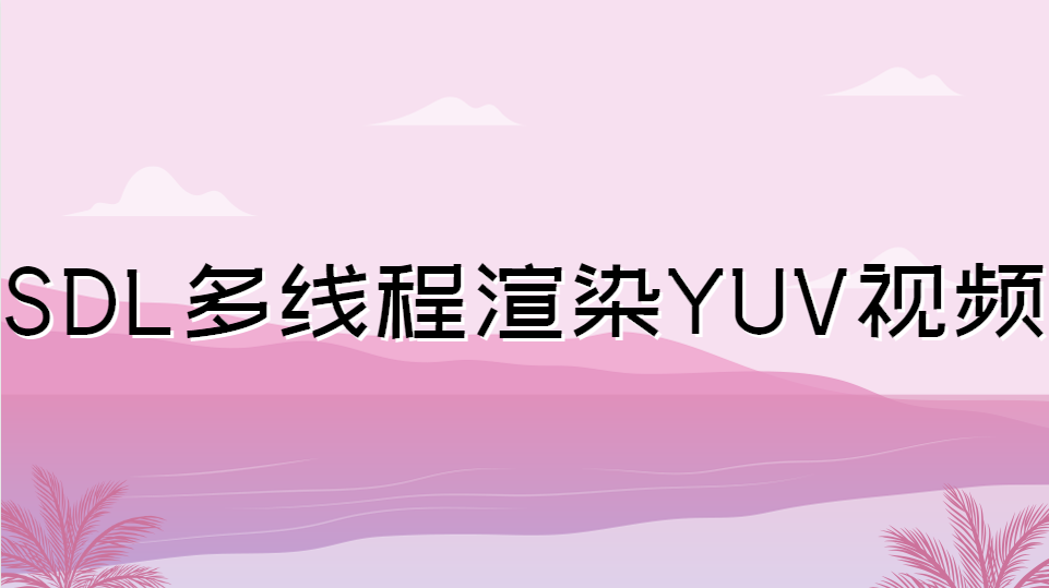 SDL多线程渲染YUV视频-音视频开发中文网